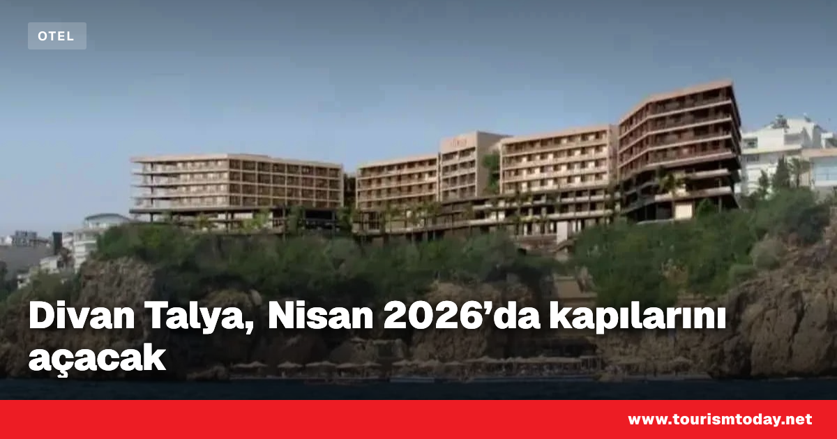 Divan Talya, Nisan 2026’da kapılarını açacak | TourismToday