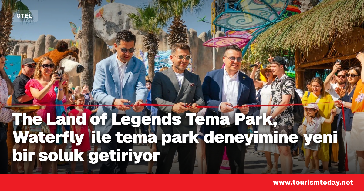 The Land of Legends Tema Park, Waterfly ile tema park deneyimine yeni ...