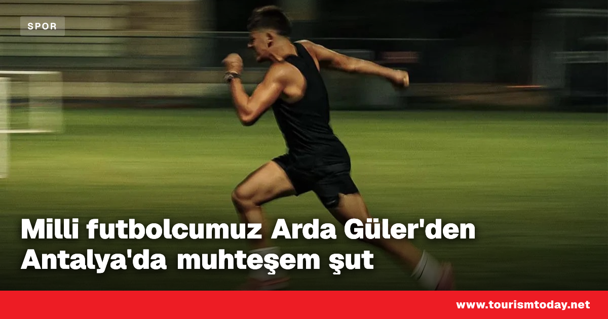 Milli futbolcumuz Arda Güler'den Antalya'da muhteşem şut | TourismToday
